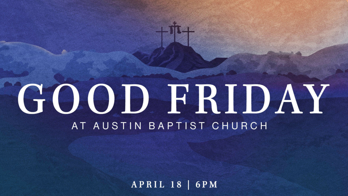 Good Friday Service | 6pm - Austin Baptist Church